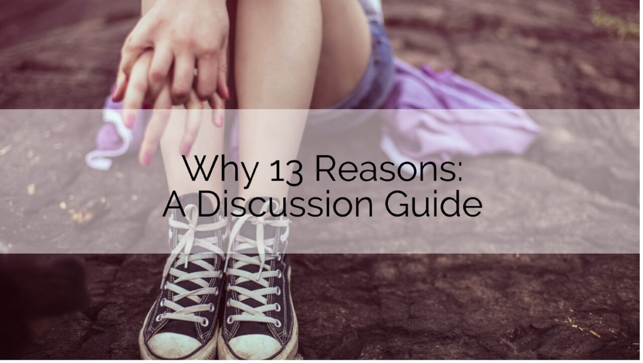 Why 13 Reasons: A Discussion Guide - youthESource