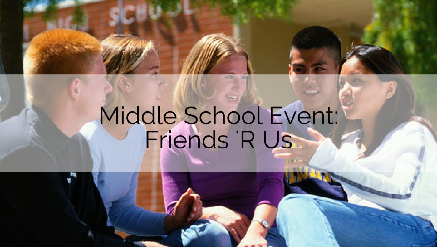 Friends 'R Us: A Middle School Event - youthESource